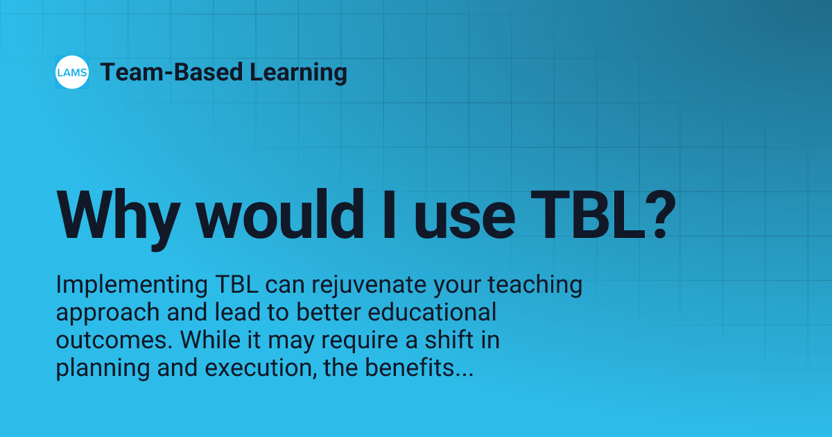 Why would I use TBL? | Team-Based Learning